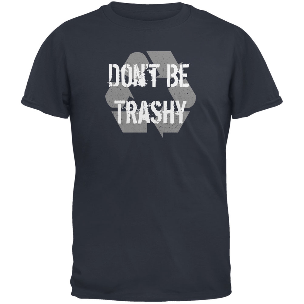 Earth Day - Don't Be Trashy, Recycle Adult Organic Navy T-Shirt ...