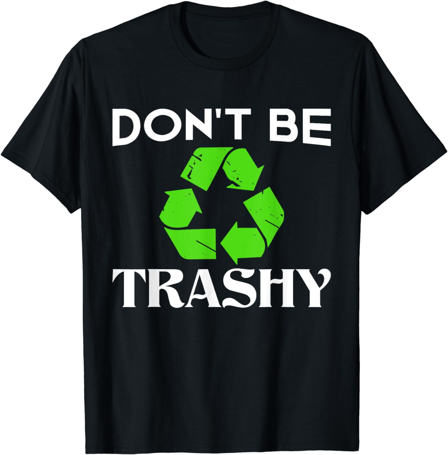 Earth Day Don't Be Trashy Reduce Reuse Recycle T-Shirt - Walmart.com
