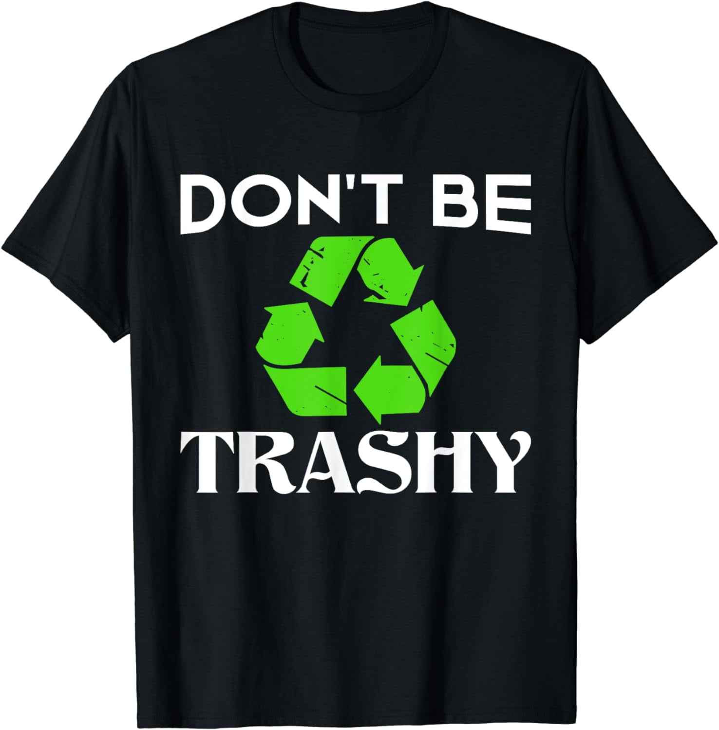 Earth Day Don't Be Trashy Reduce Reuse Recycle T-Shirt - Walmart.com