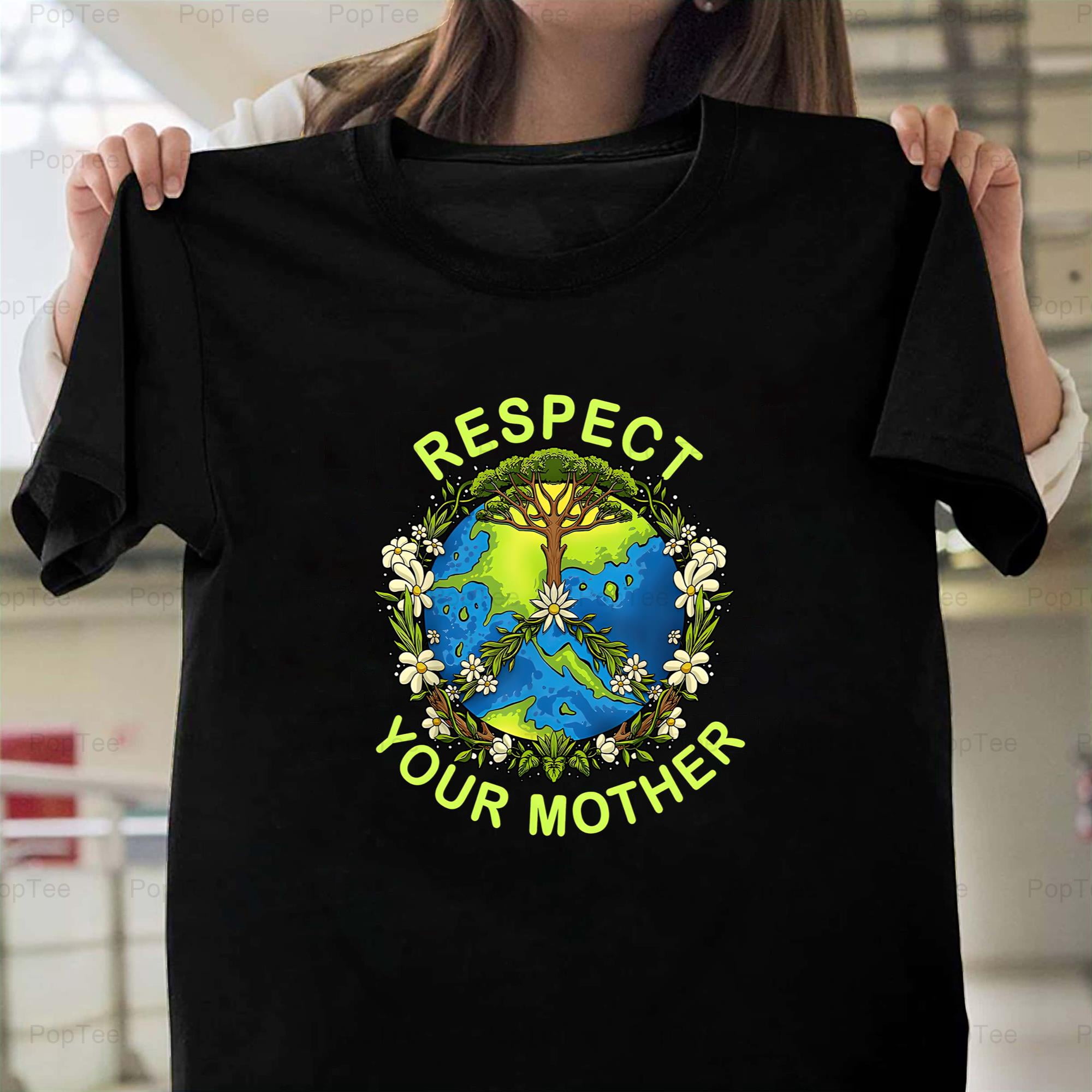 Earth Day Every Day Respect Your Mother A Environmental Quote T-Shirt ...
