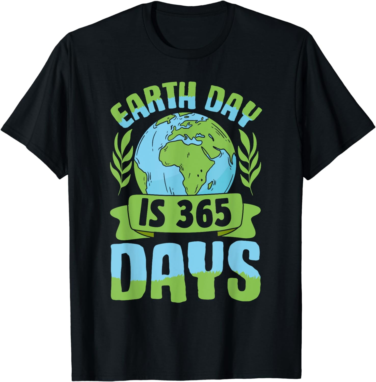 Earth Day Is 365 Days Shirts, Funny Earth Day Men Woman T-Shirt ...