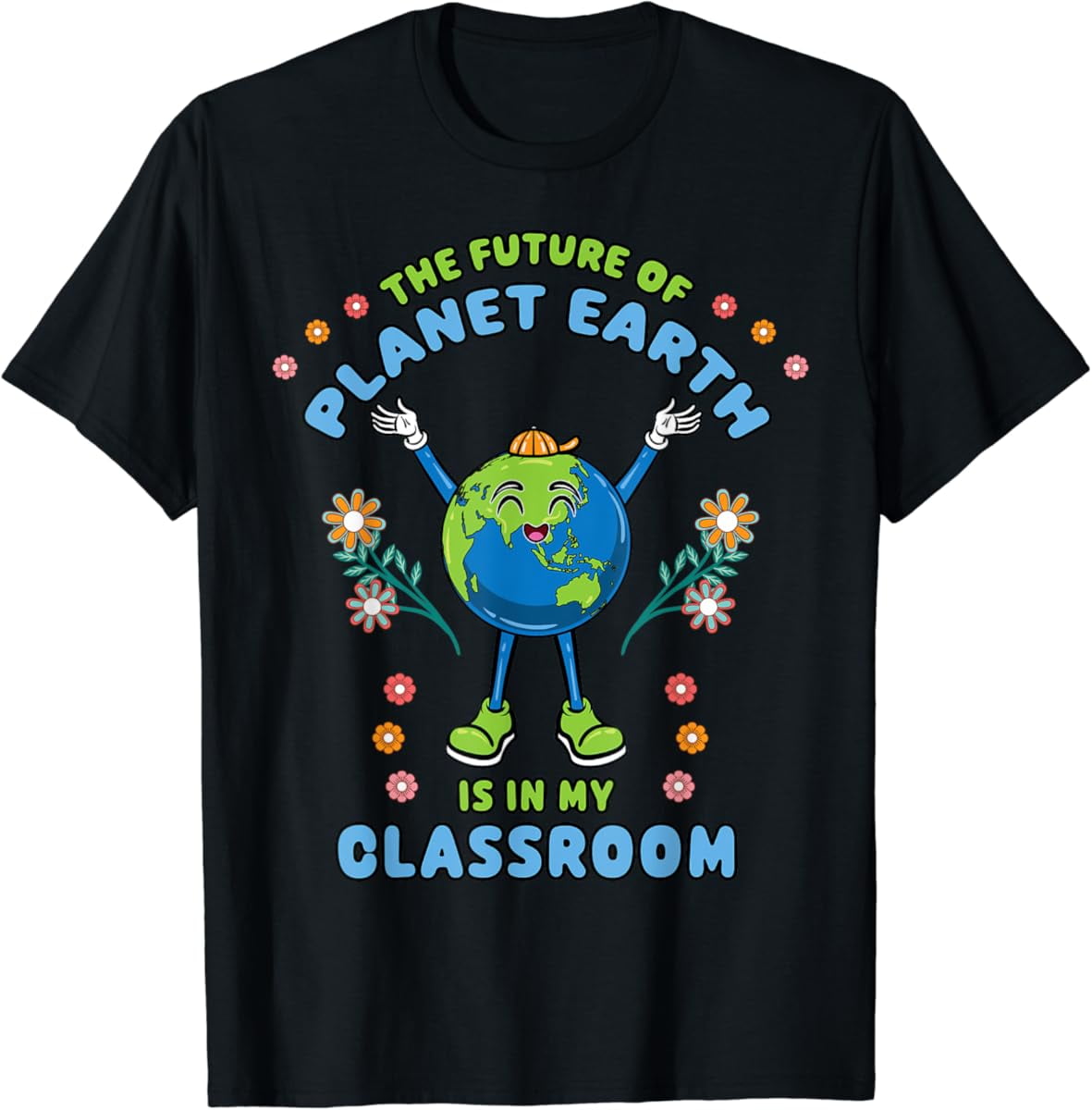 Earth Day Teacher The Future Of Earth Is In My Classroom Unisex T-Shirt ...