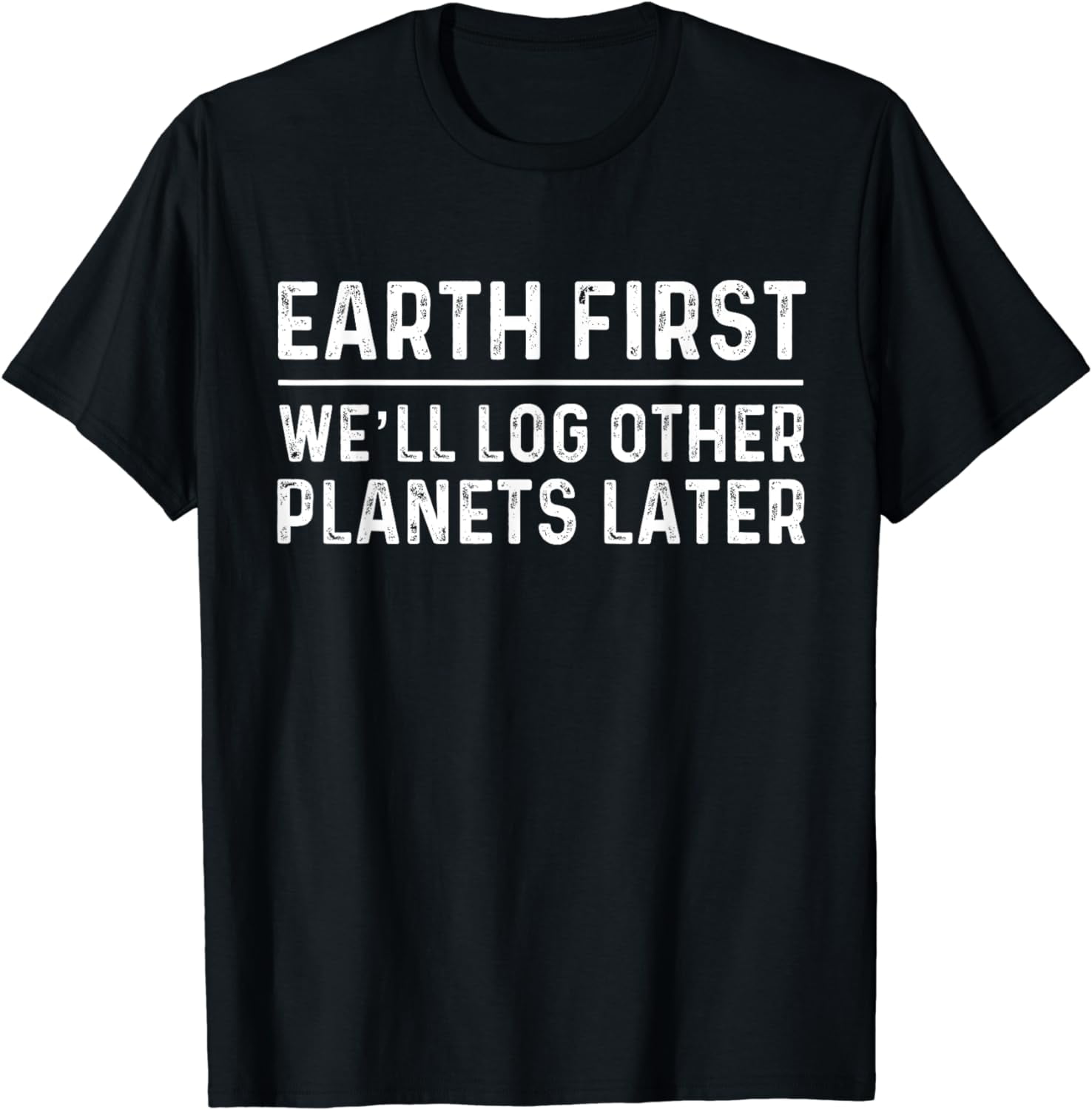 Earth First Log Other Planets Later | Logging T-Shirt - Walmart.com