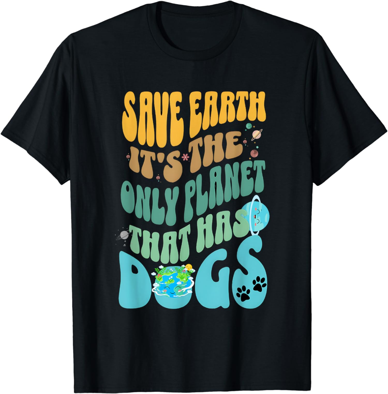 Earth day Save Earth It's The Only Planet That Has dogs T-Shirt ...