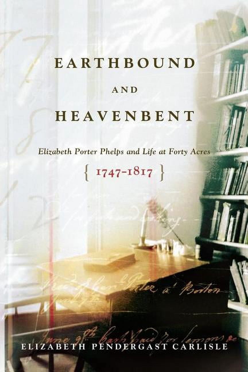 Earthbound and Heavenbent: Elizabeth Porter Phelps and Life at Forty ...