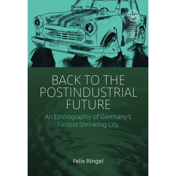 Easa Back to the Postindustrial Future: An Ethnography of Germany's ...