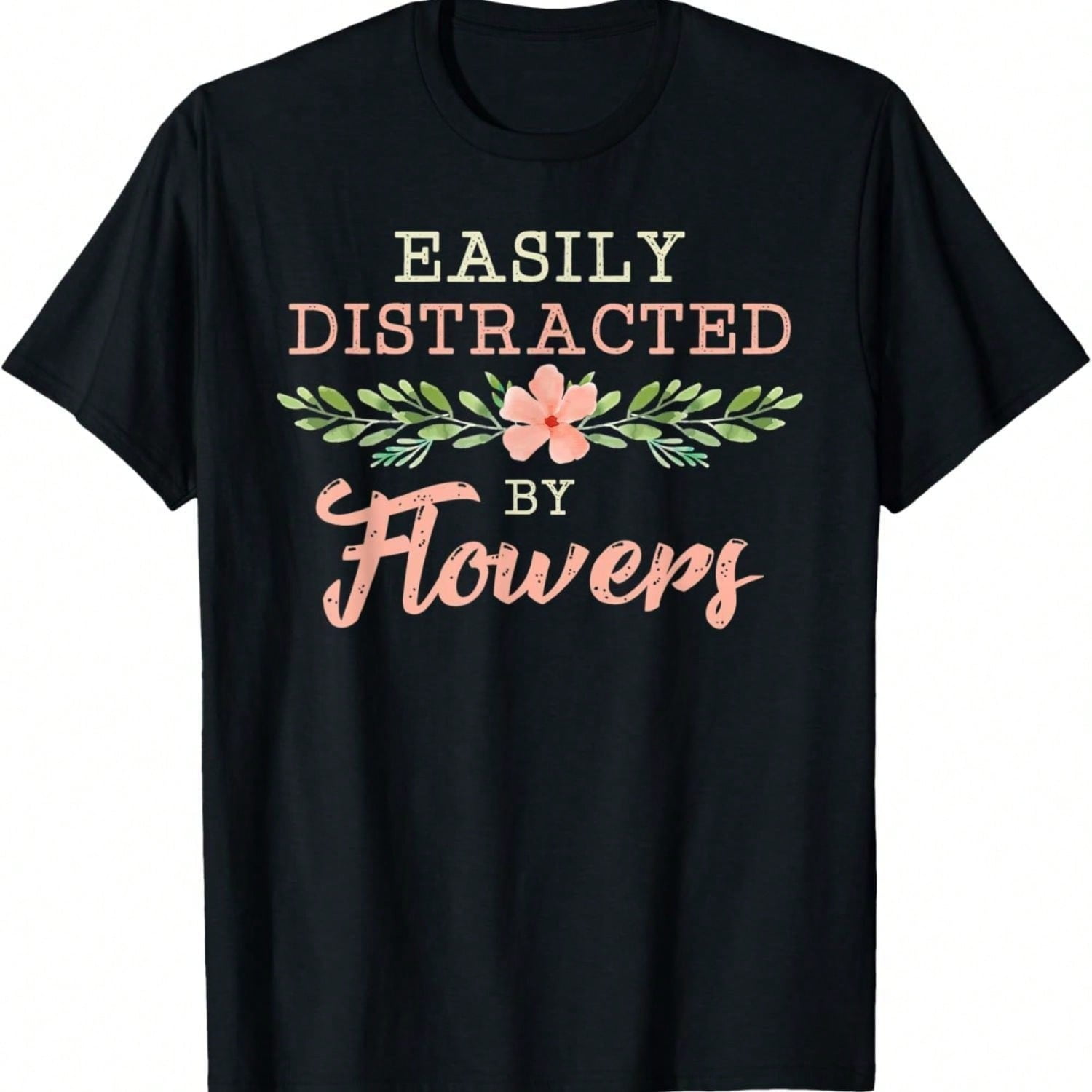 Easily Distracted By Flowers Funny Spring Summer Flower Shop T-Shirt ...