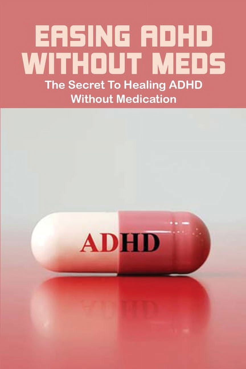 Easing ADHD Without Meds : The Secret To Healing ADHD Without ...