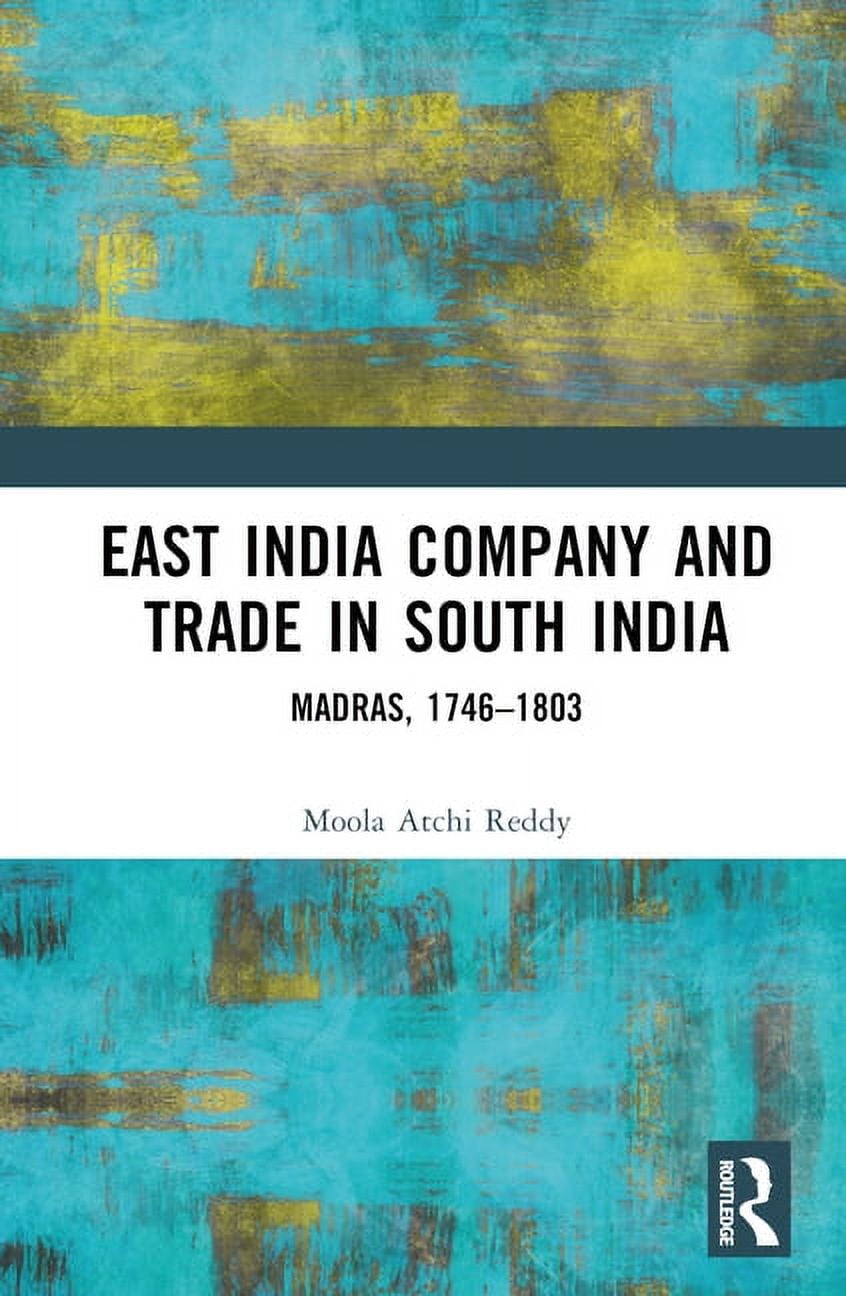 East India Company and Trade in South India: Madras, 1746-1803 ...