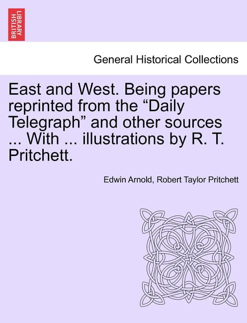East and West. Being Papers Reprinted from the Daily Telegraph and ...