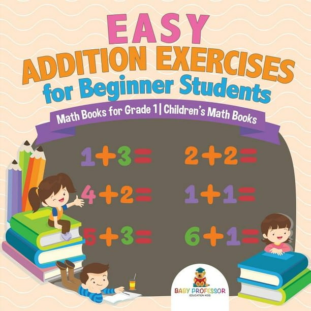 Easy Addition Exercises for Beginner Students - Math Books for Grade 1 ...