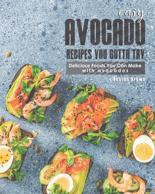 Easy Avocado Recipes You Gotta Try!: Delicious Foods You Can Make with ...