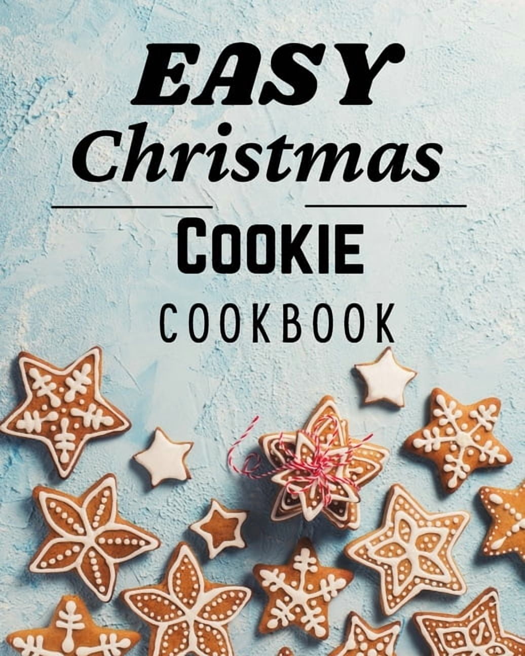 Easy Christmas Cookie Cookbook: 50 Unique Recipes to Bake for the ...