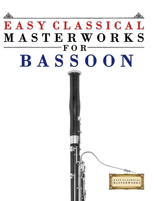 Easy Classical Masterworks for Bassoon: Music of Bach, Beethoven ...