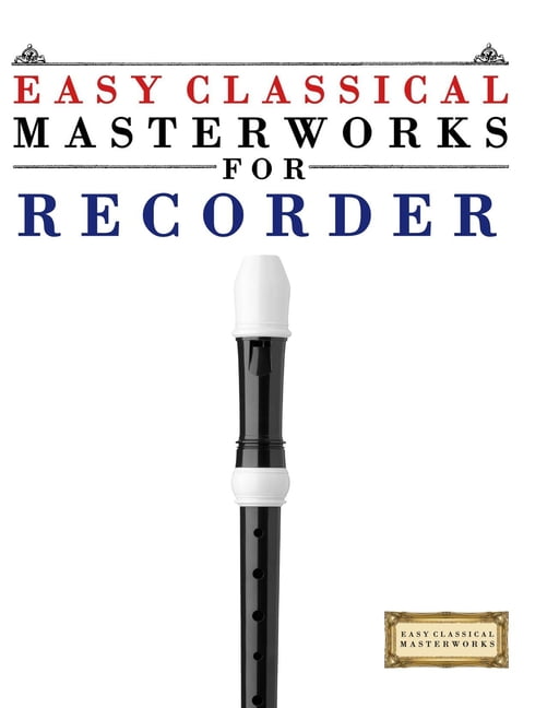 Easy Classical Masterworks for Recorder: Music of Bach, Beethoven ...