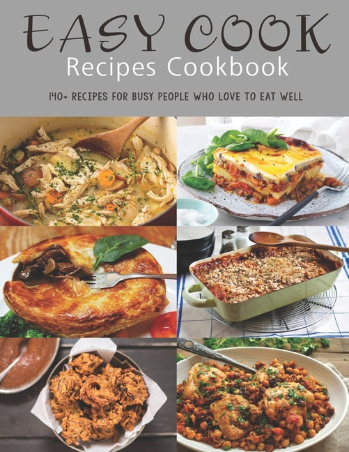 Easy Cook Recipes Cookbook: 140+ Recipes for busy people who love to ...