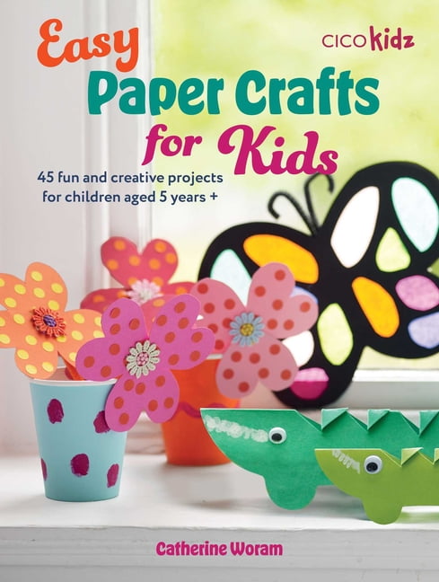 Easy Crafts for Kids Easy Paper Crafts for Kids: 45 Fun and Creative ...