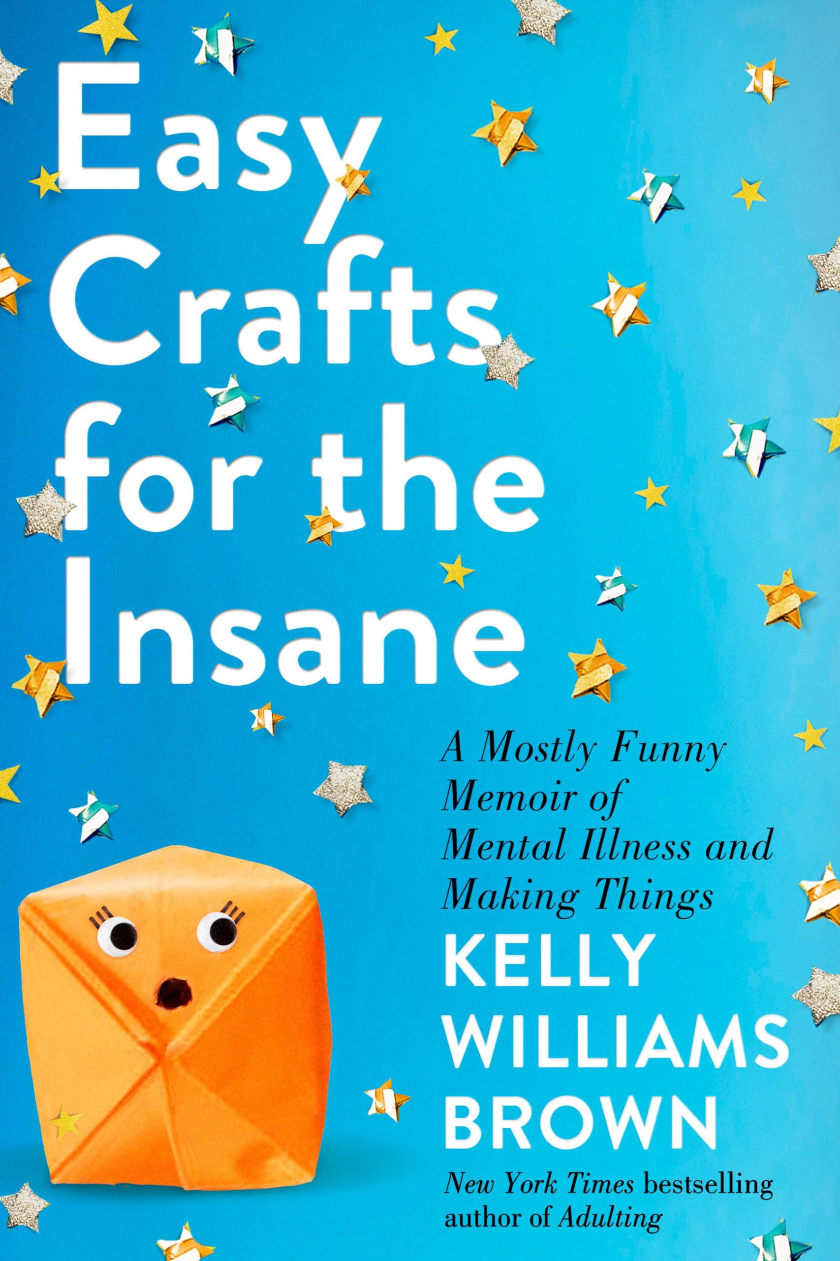 Easy Crafts for the Insane: A Mostly Funny Memoir of Mental Illness and ...