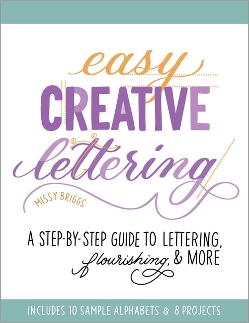 Easy Creative Lettering: A Step-By-Step Guide to Lettering, Flourishing ...