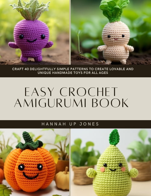 Easy Crochet Amigurumi Book: Craft 40 Delightfully Simple Patterns to ...
