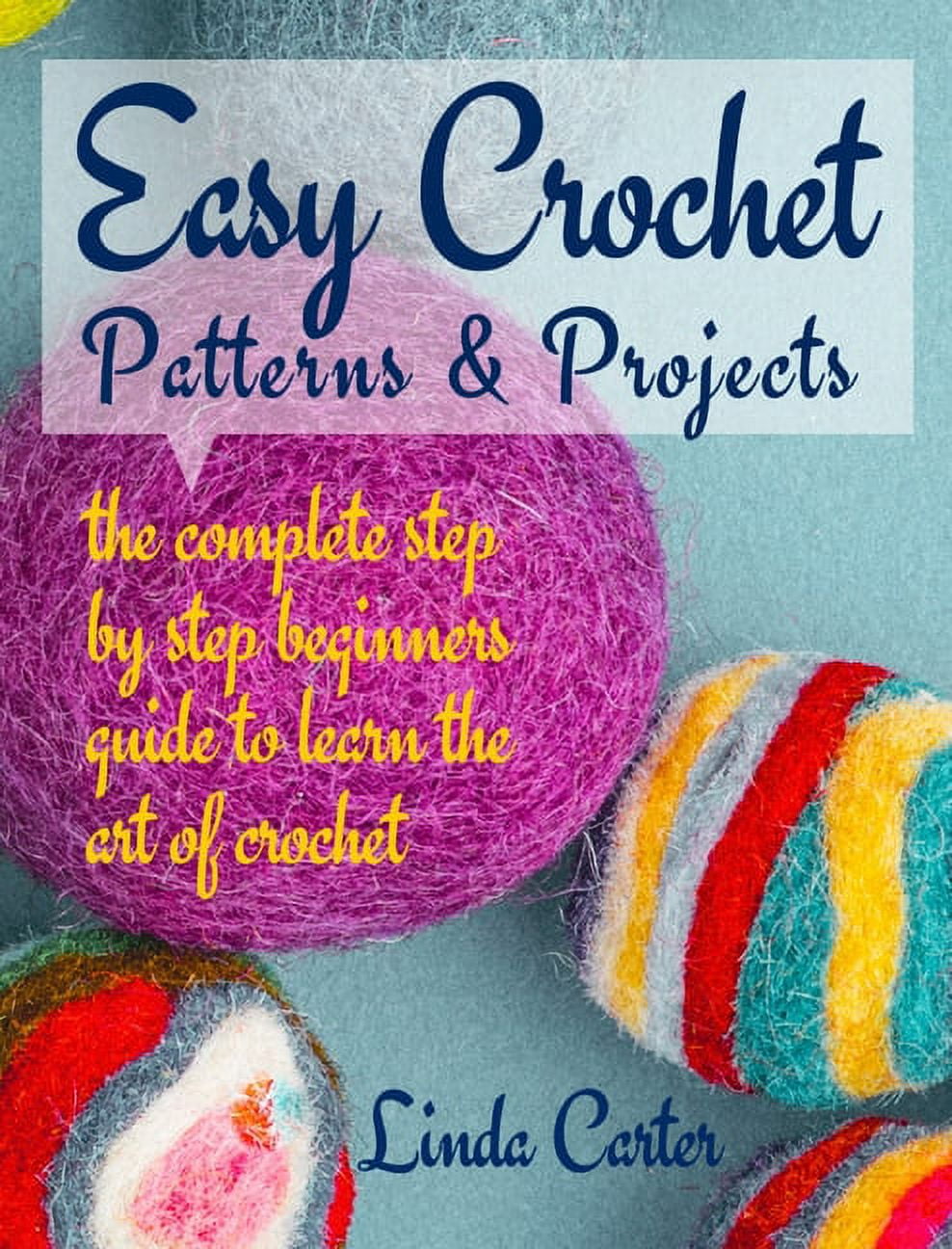 Easy Crochet Patterns & Projects : The complete step by step beginners ...