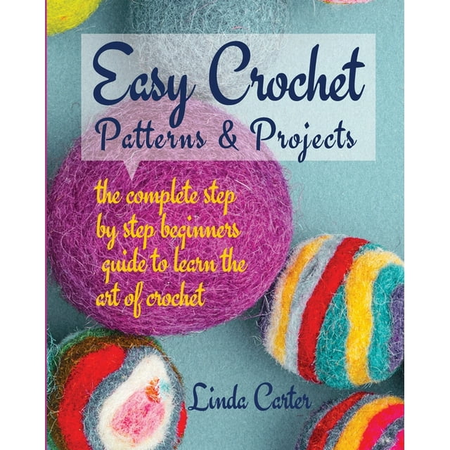Easy Crochet Patterns & Projects : The complete step by step beginners ...