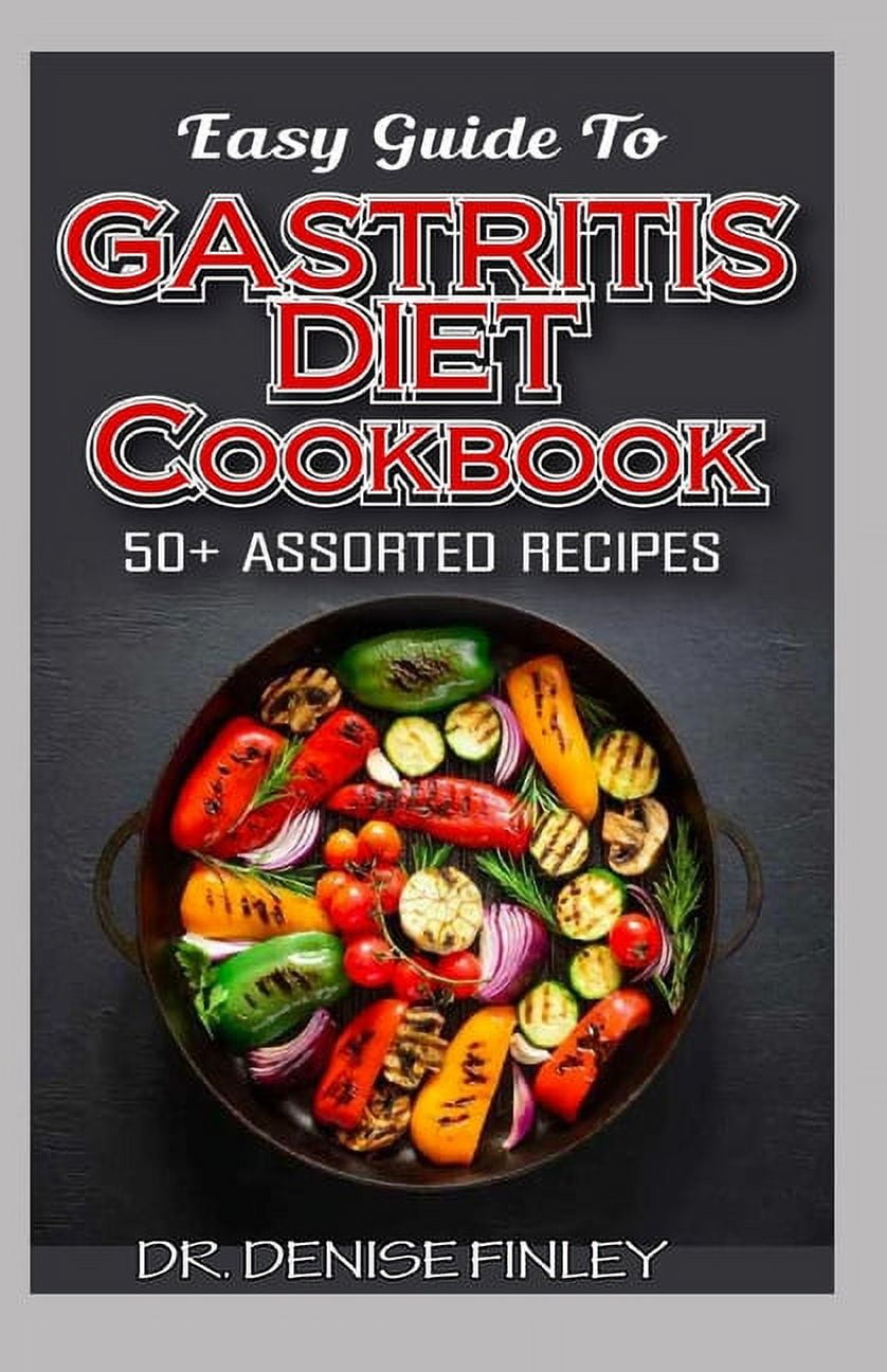 Easy Guide To Gastritis Diet Cookbook : 50+ Assorted, Homemade, Quick and easy to prepare ...