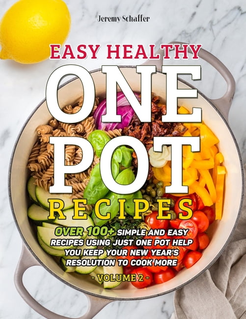Easy Healthy One Pot Recipes: Over 100+ Simple and Easy Recipes Using ...