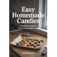 Easy Homemade Candies: A Beginner's Guide to Sweet Homemade Treats ...