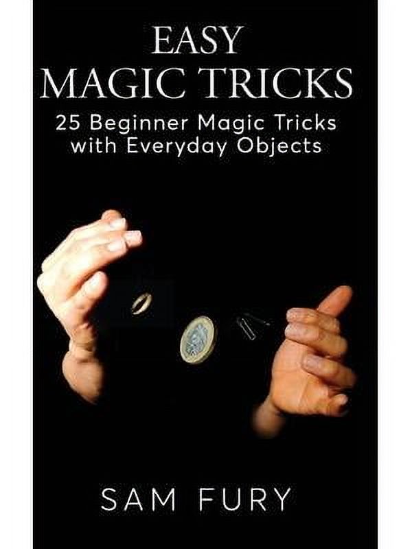 Easy Magic Tricks: 25 Beginner Magic Tricks with Everyday Objects ...