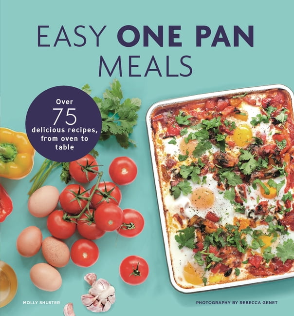 Easy One Pan Meals: Over 75 Delicious Recipes, from Oven to Table ...