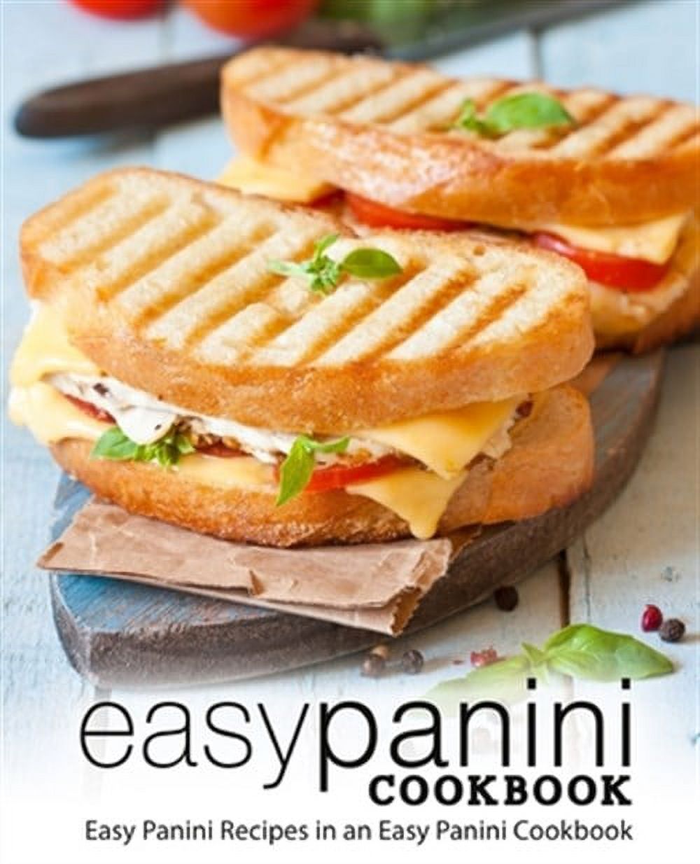 Easy Panini Cookbook: Easy Panini Recipes in an Easy Panini Cookbook ...