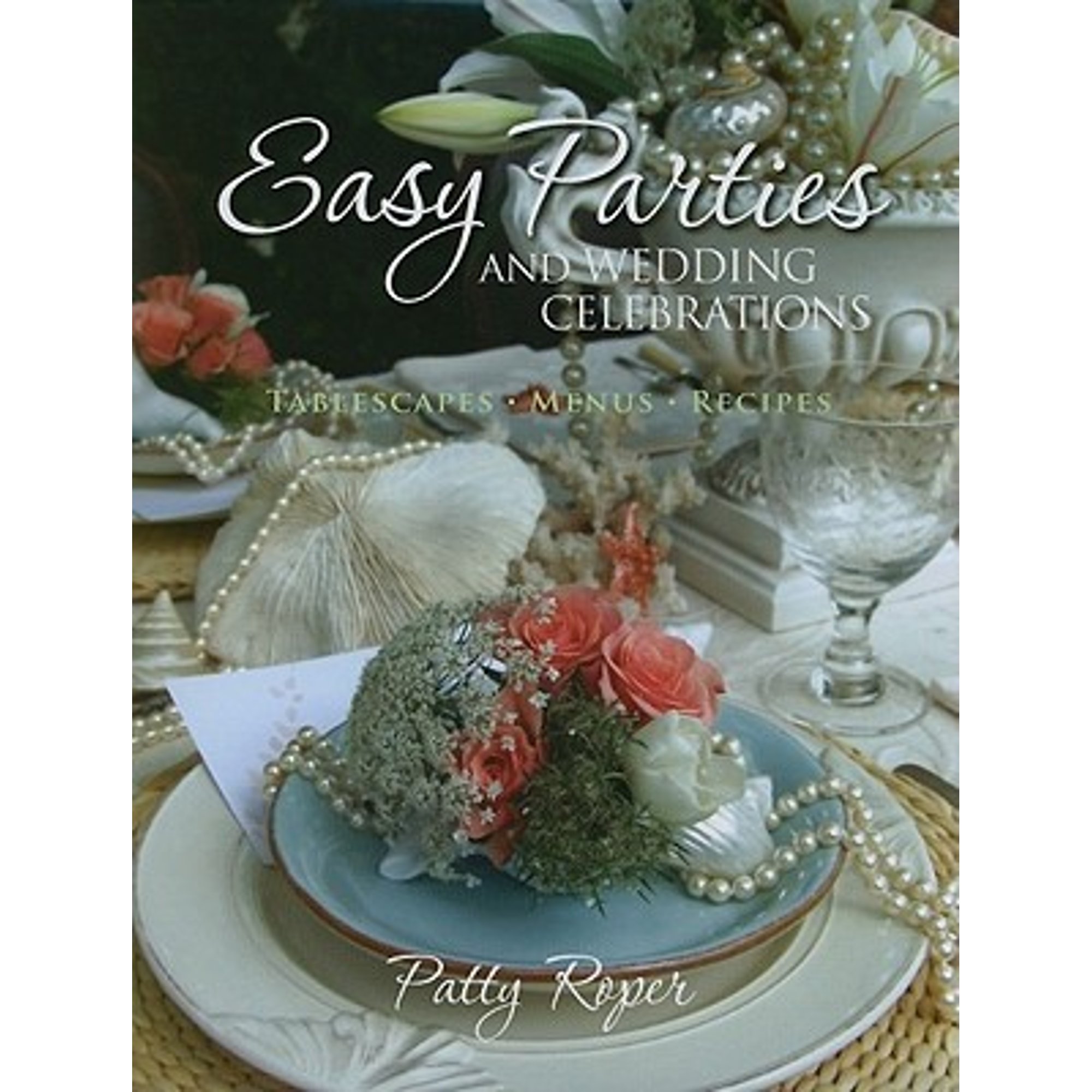 Easy Parties and Wedding Celebrations: Tablescapes, Menus, Recipes ...