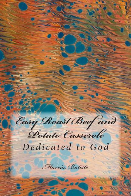 Easy Roast Beef and Potato Casserole: Dedicated to God, (Paperback ...