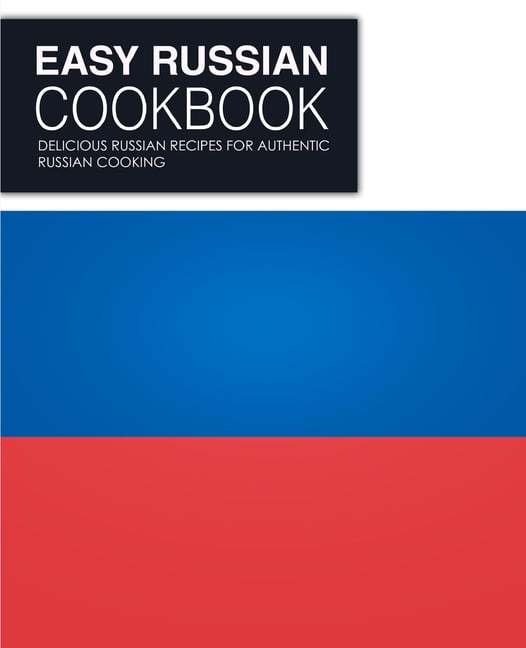 Easy Russian Cookbook: Delicious Russian Recipes for Authentic Russian ...