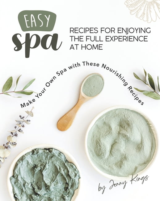 Easy Spa Recipes for Enjoying the Full Experience at Home: Make Your ...