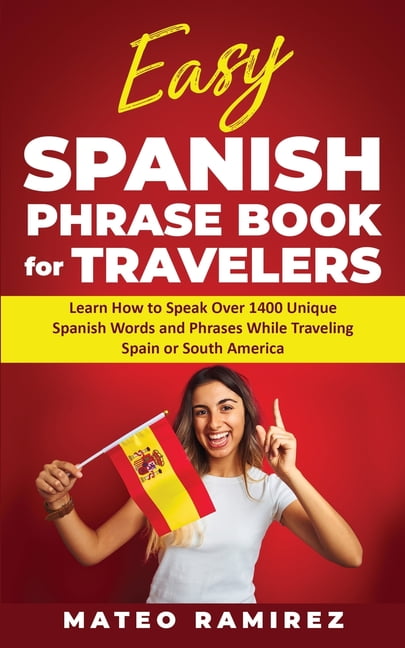 Easy Spanish Phrase Book for Travelers: Learn How to Speak Over 1400 ...