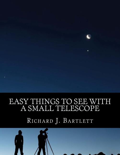 Easy Things to See with a Small Telescope: A Beginner's Guide to Over ...