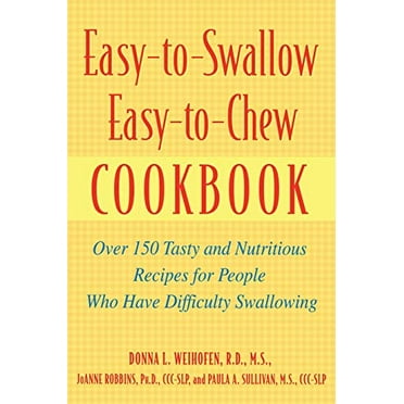 Easy-To-Swallow, Easy-To-Chew Cookbook: Over 150 Tasty and Nutritious ...