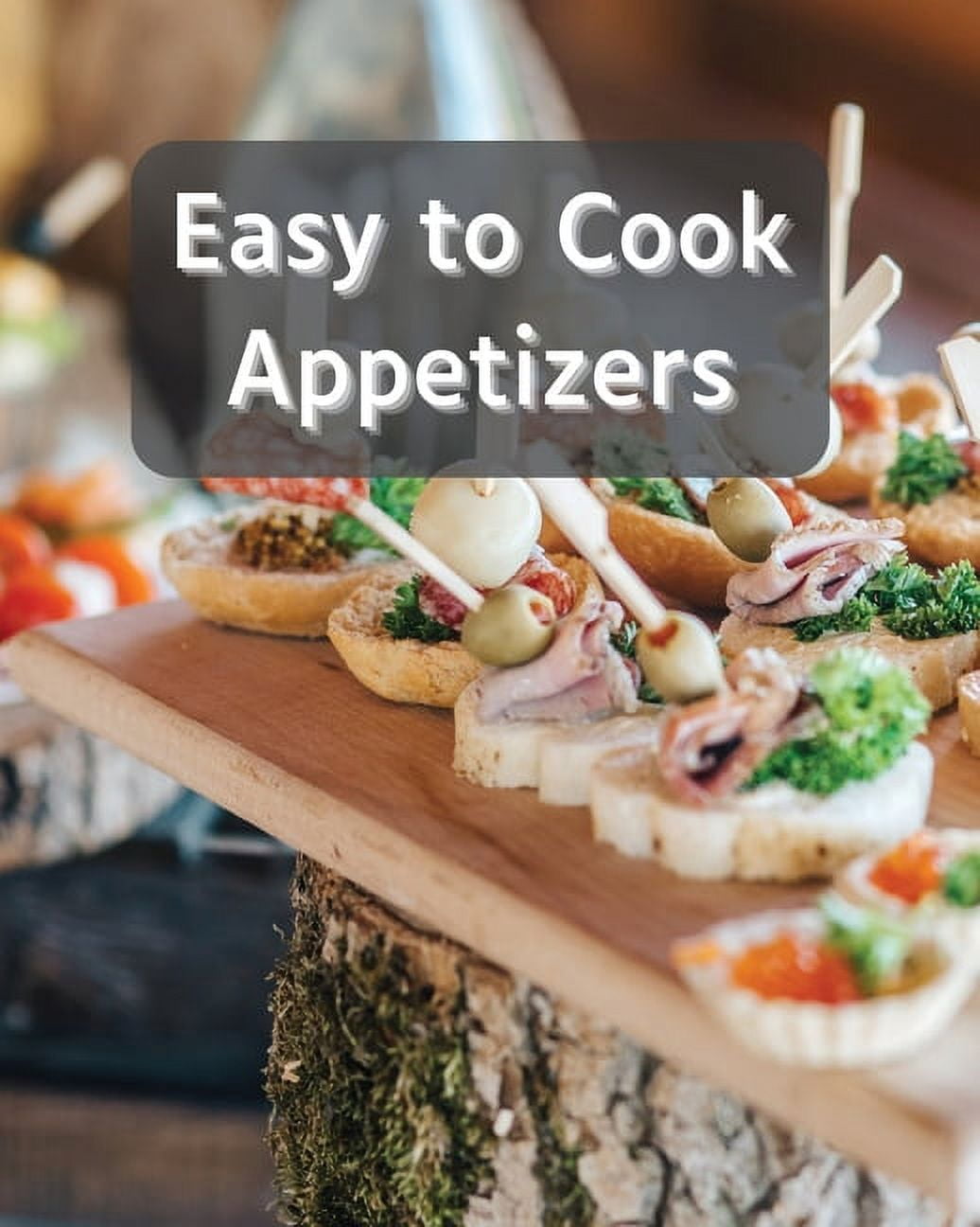 Easy to Cook Appetizers : Over 80 Recipes With Easy to Prepare ...