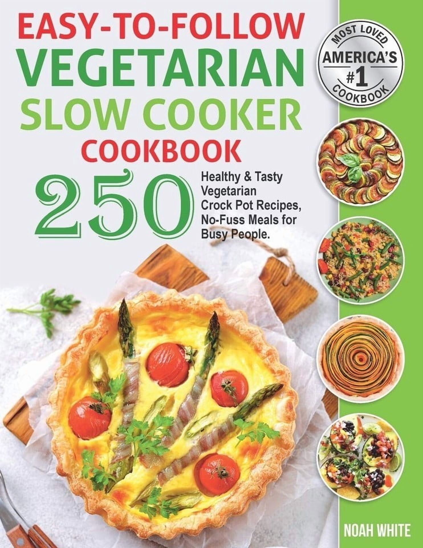 Easy-to-Follow Vegetarian Slow Cooker Cookbook: 250 Healthy and Tasty ...