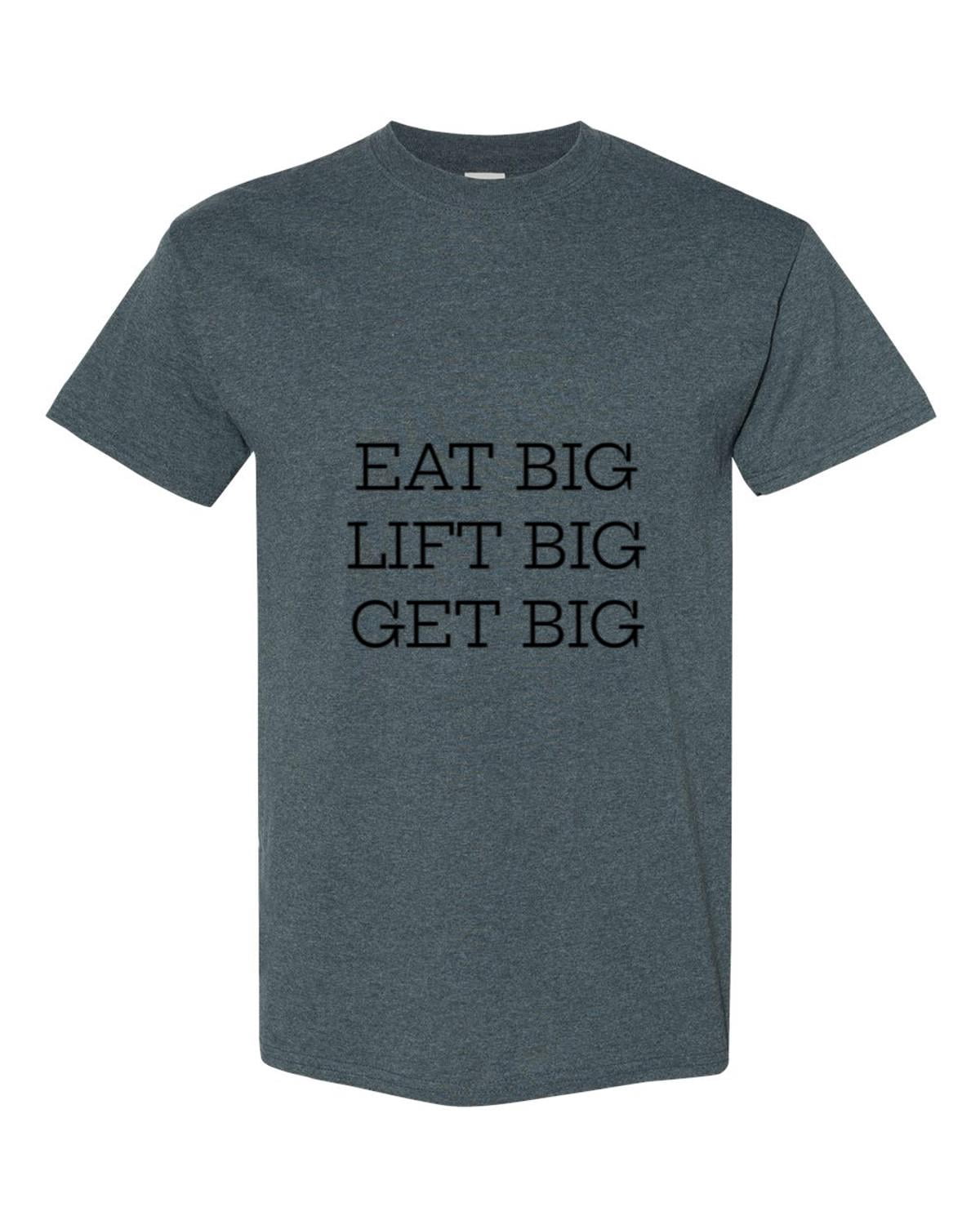 Eat Big Lift Big Get Big A Funny Gym Workout Fitness T-Shirt, for men ...