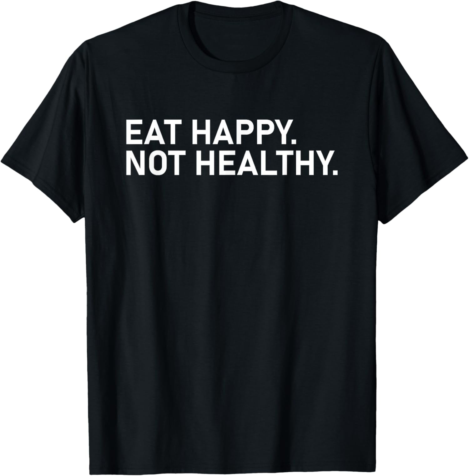 Eat Happy Not Healthy Funny Quote Idea T-Shirt - Walmart.com