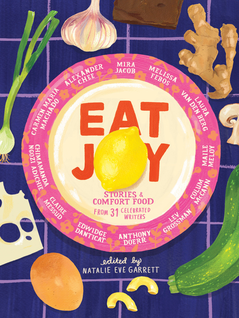 Eat Joy: Stories & Comfort Food from 31 Celebrated Writers, (Hardcover ...