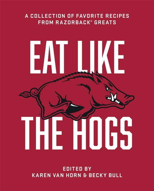 Eat Like the Hogs: A Collection of Favorite Recipes from Razorback ...