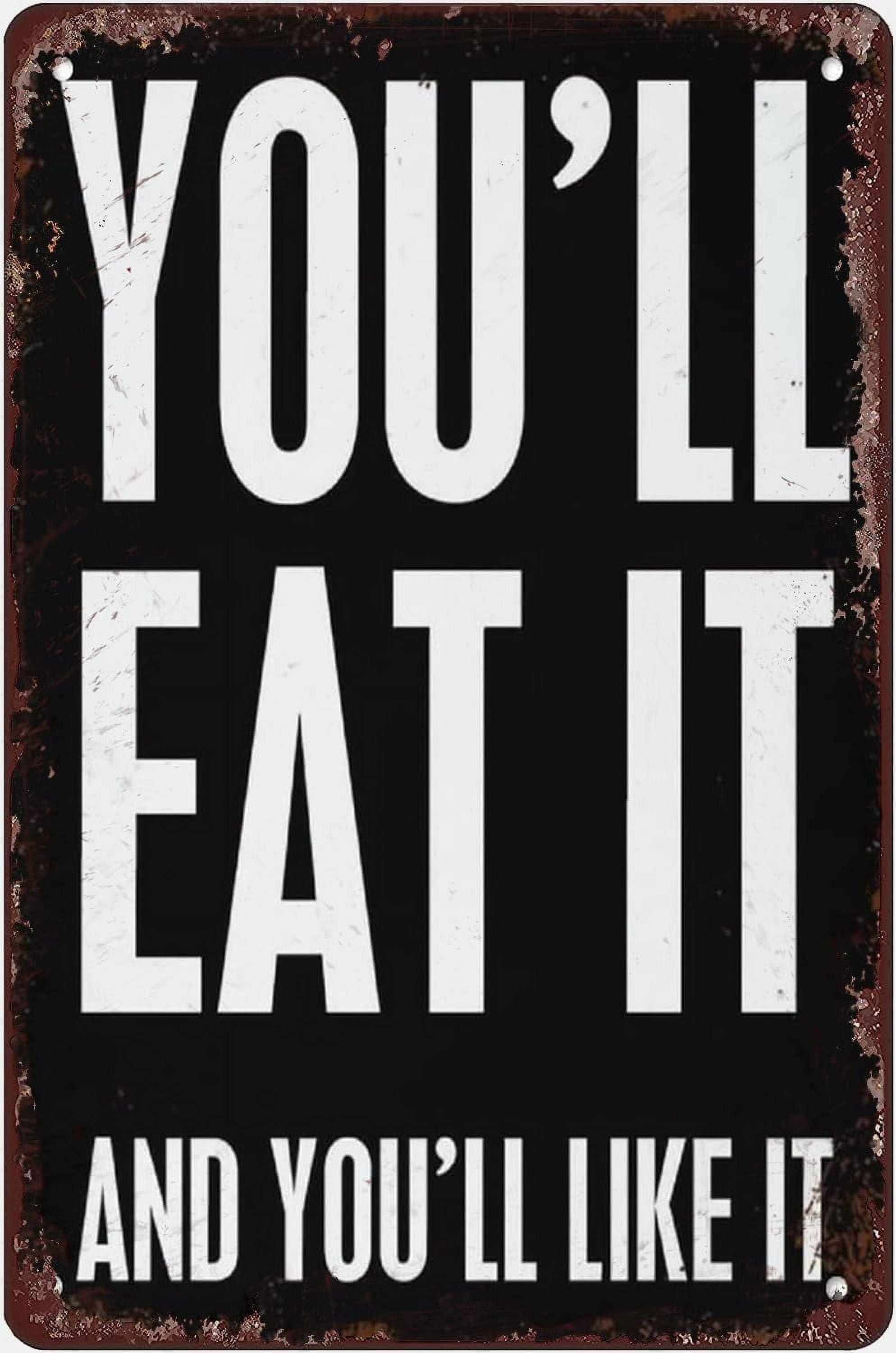 You'll Eat It Metal Tin Signs- Exquisite Wall Art Decor Inspirational ...