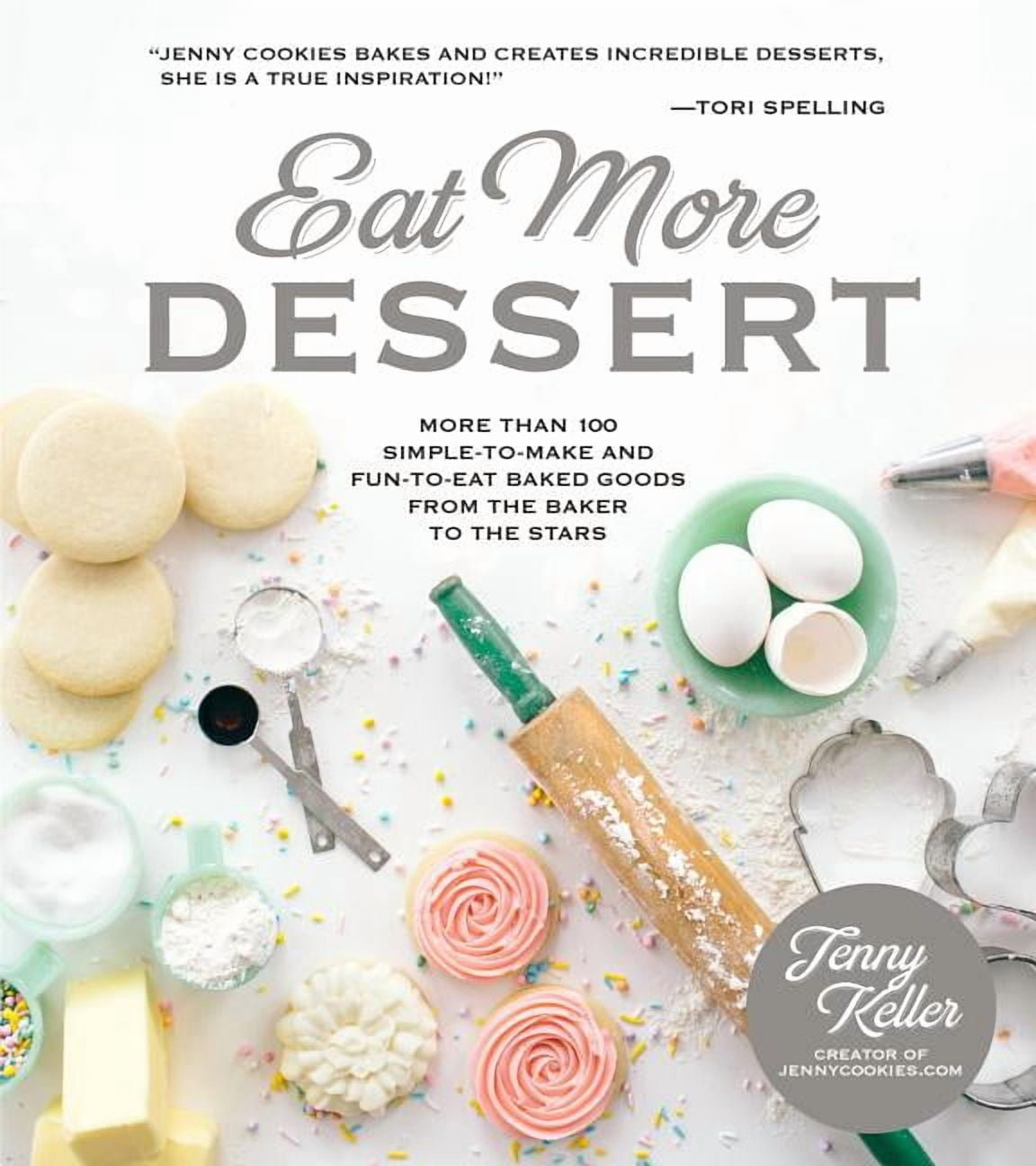Eat More Dessert : More than 100 Simple-to-Make & Fun-to-Eat Baked ...