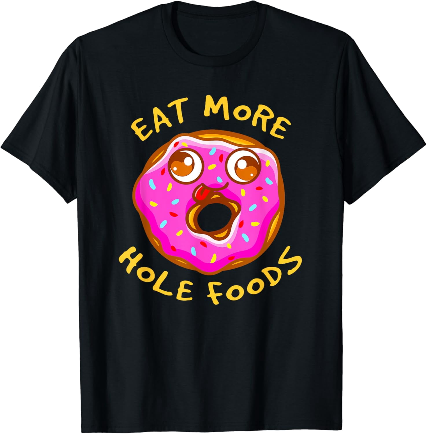 Eat More Whole Foods Donut Theme Pun Funny Meme T-Shirt - Walmart.com