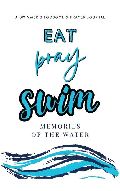 Eat Pray Swim: A Swimmer's Logbook & Prayer Journal, (Hardcover ...
