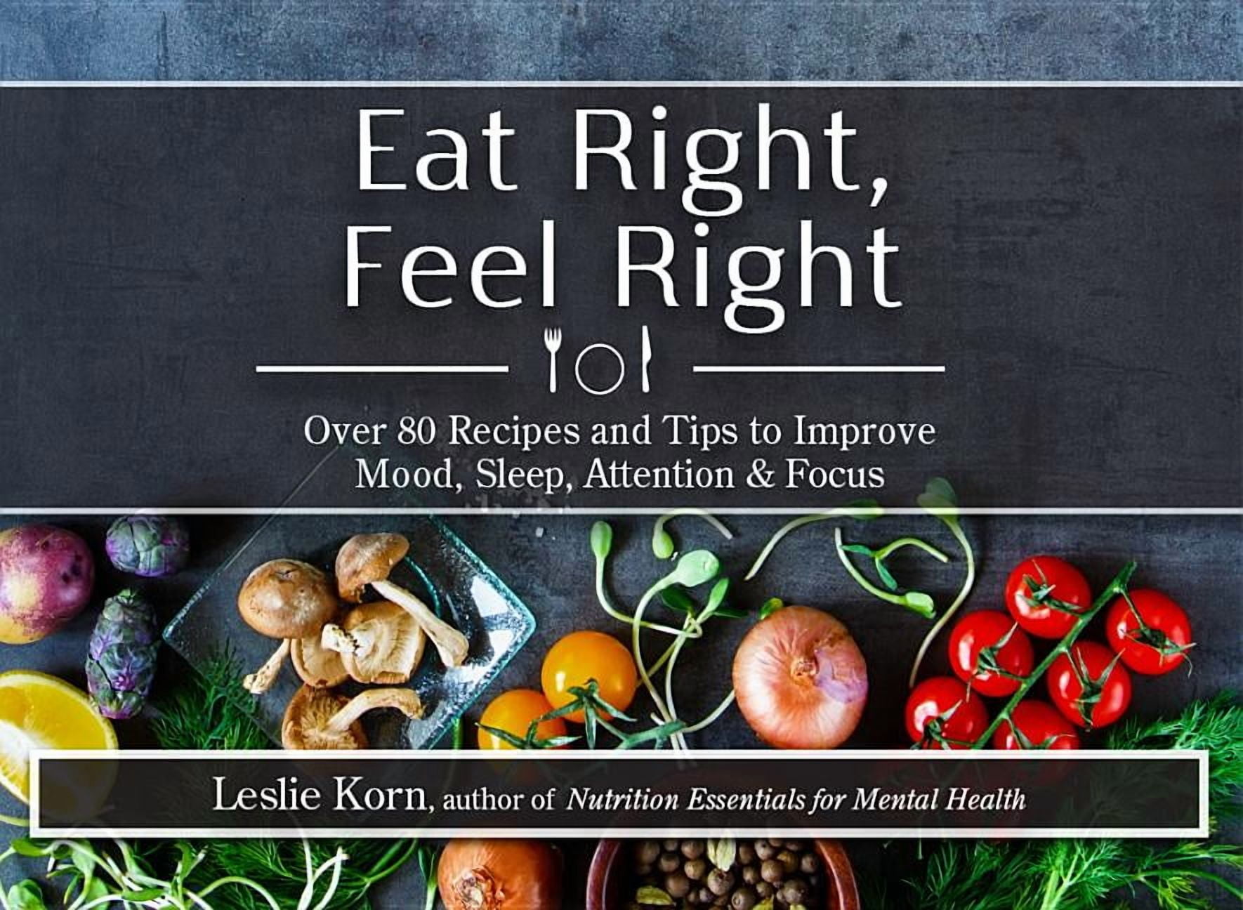 Eat Right, Feel Right: Over 80 Recipes and Tips to Improve Mood, Sleep ...